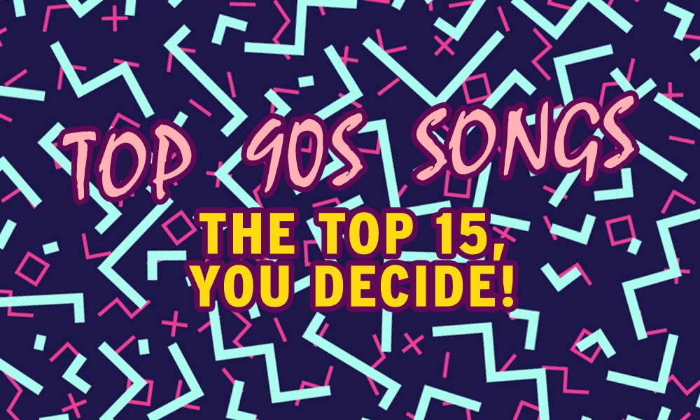 Top 90s Songs The Top 15 As Voted For By You