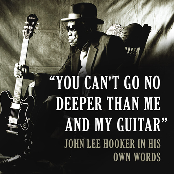 “You Can’t Go Deeper Than Me And My Guitar”: John Lee Hooker Quotes