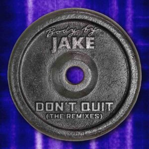 Body By Jake Reveals New 'Don’t Quit!' Remix EP